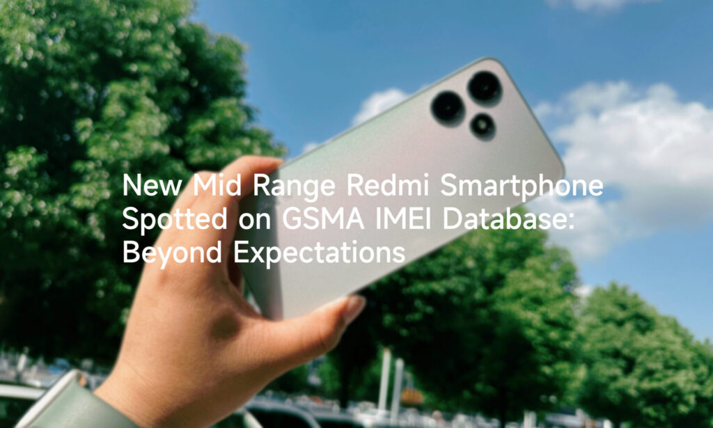 New Mid Range Redmi Smartphone Spotted on GSMA IMEI Database: Beyond ...